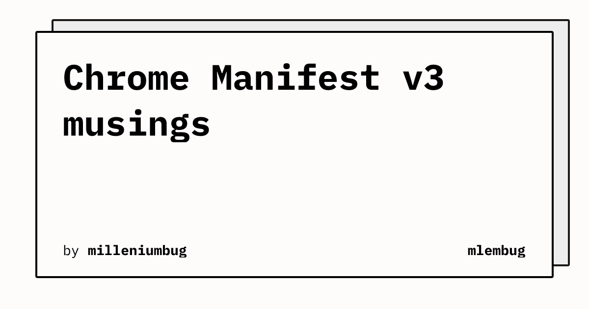 Chrome Manifest v3 musings | mlembug